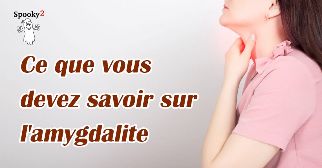 Ce que vous devez savoir sur l’amygdalite - Spooky2 Français